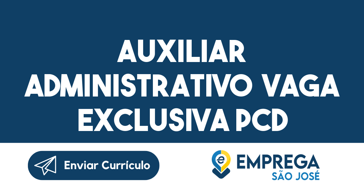 Auxiliar Administrativo Vaga Exclusiva Pcd-São José Dos Campos - Sp | Emprega São José - Vagas ...