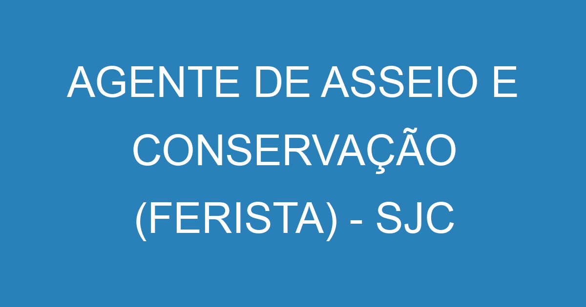 Vaga De Emprego AGENTE DE ASSEIO E CONSERVAÇÃO (FERISTA) - SJC São José ...