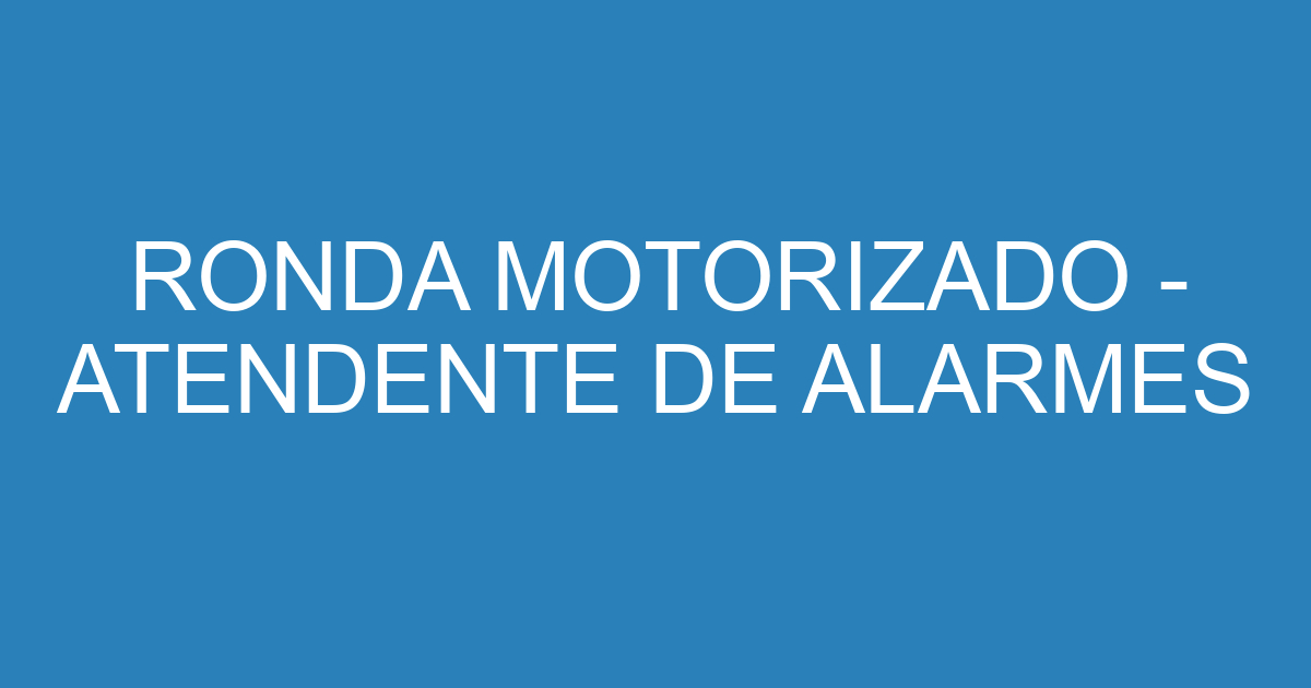 Vaga De Emprego RONDA MOTORIZADO - ATENDENTE DE ALARMES São José Dos ...