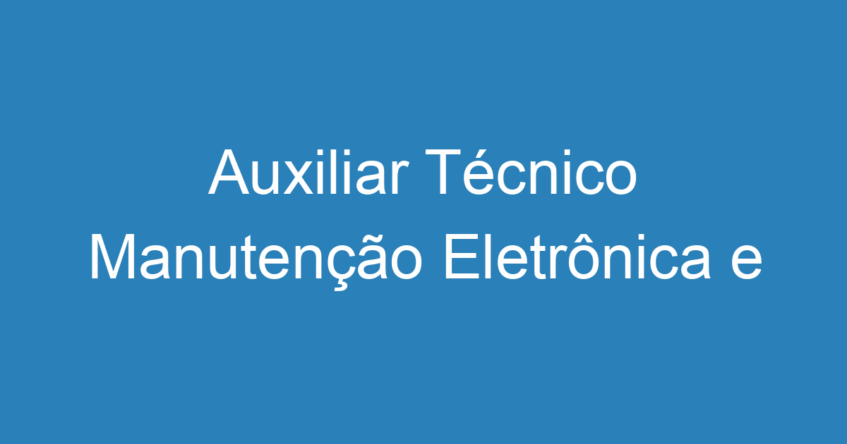 Vaga De Emprego Auxiliar Técnico Manutenção Eletrônica E Mecânica São ...